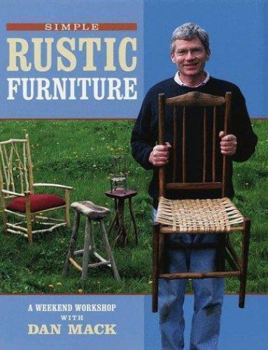 Simple Rustic Furniture: A Weekend Workshop with Dan Mack 9781579900861 ...