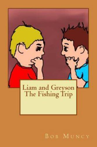 Liam and Greyson the Fishing Trip by Bob Muncy (2014, Trade Paperback ...