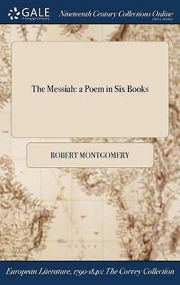 The Messiah: A Poem in Six Books by Robert Montgomery (Hardcover, 2017 ...