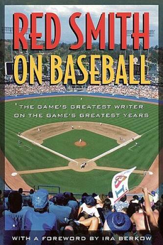 Red Smith on Baseball: The Game's Greatest Writer on the Game's Greates ...