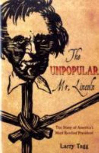 Unpopular Mr. Lincoln : The Story of America's Most Reviled President ...