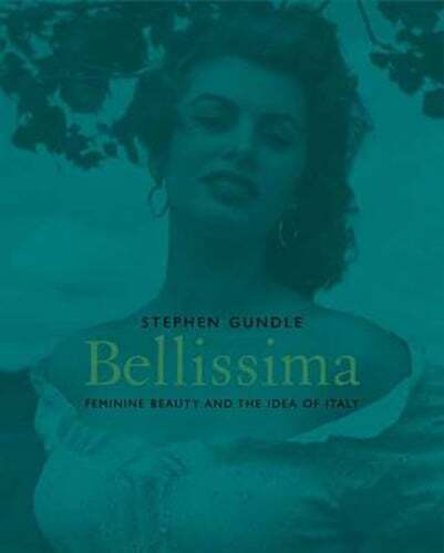 Bellissima: Feminine Beauty and the Idea of Italy by Stephen Gundle ...