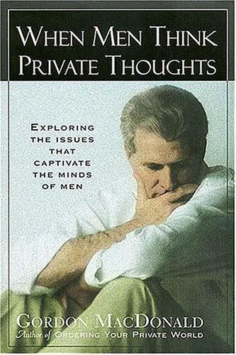 When Men Think Private Thoughts: Explor- Gordon MacDonald, 0785278397 ...