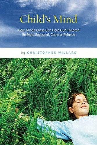 Child's Mind: Mindfulness Practices to Help Our Children Be More ...