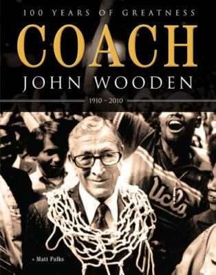 Coach John Wooden : 100 Years of Greatness: 1910 - 2010 by Matt Fulks ...