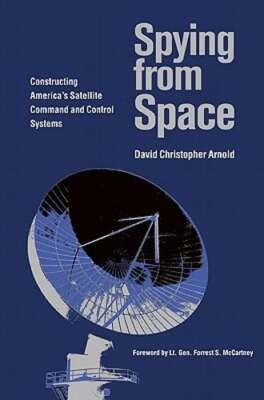 Spying from Space: Constructing America's Satellite Command and Control ...