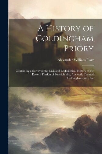Alexander William Carr A History of Coldingham Priory (Poche ...