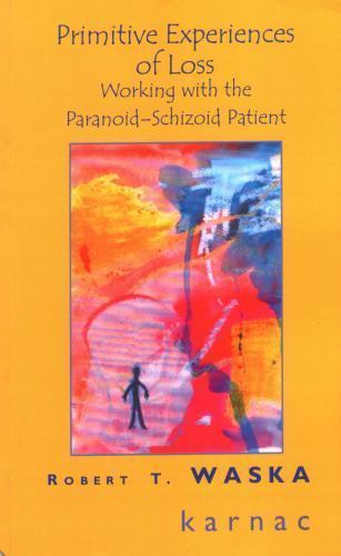 Primitive Experiences of Loss : Working with the Paranoid-Schizoid ...