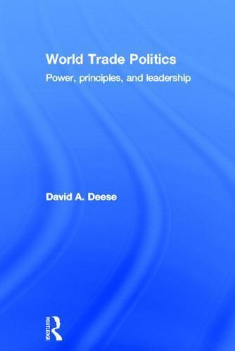 World Trade Politics : Power, Principles and Leadership by David A ...