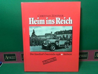 Heim ins Reich - Der Anschluß Österreichs 1938. Zentner, Christian: | eBay