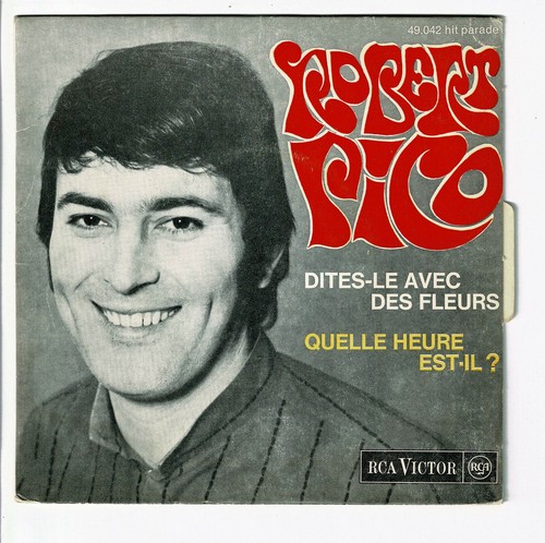 Robert PICO Vinyle 45T DITES-LE AVEC DES FLEURS -QUELLE HEURE EST-IL ...
