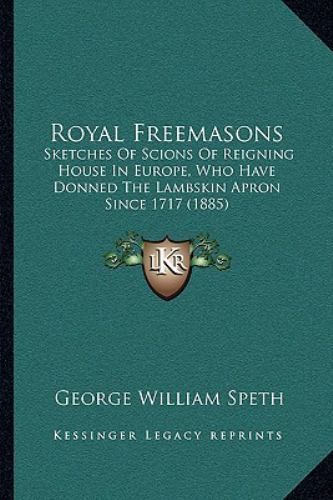 Royal Freemasons : Sketches of Scions of Reigning House in Europe, Who ...