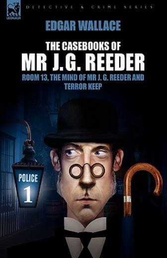 The Casebooks Of Mr J G Reeder: Book 1-Room 13, The Mind Of Mr J G Reed ...