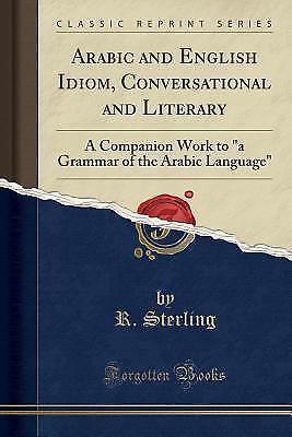 Arabic and English Idiom, Conversational and Literary : A Companion ...