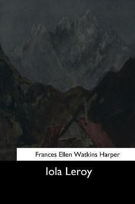 Iola Leroy by Frances Ellen Watkins Harper (Paperback / softback, 2017 ...