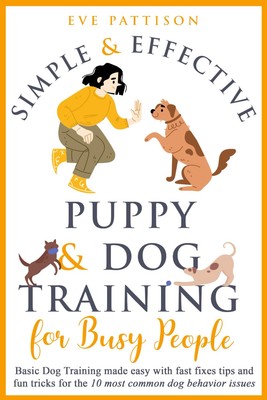 Simple and Effective Puppy and Dog Training For Busy People: Basic Dog ...