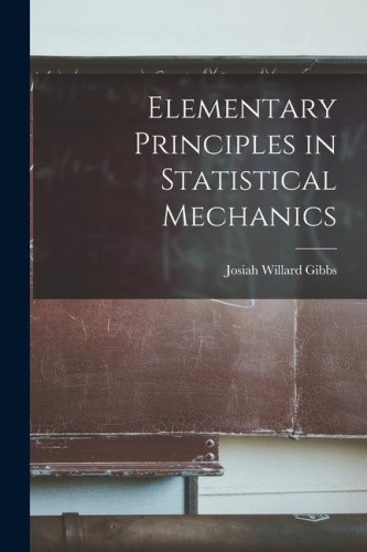 Elementary Principles in Statistical Mechanics by Gibbs, Josiah Willard ...