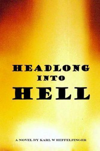 Headlong into Hell by Karl W. Heffelfinger (2015, Trade Paperback) for ...