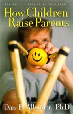 How Children Raise Parents: The Art of Listening to Your Family by ...