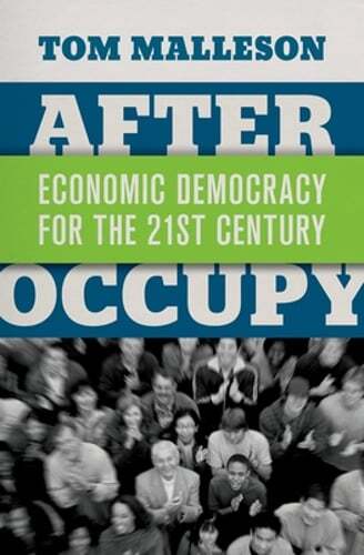 After Occupy: Economic Democracy for the 21st Century by Tom Malleson ...