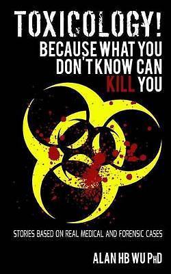 Toxicology! Because What You Don't Know Can Kill You by Dr Alan H B Wu ...