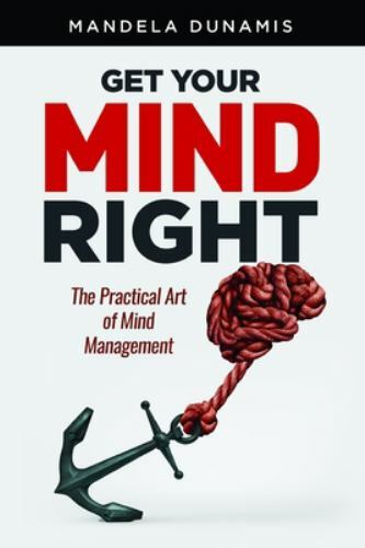 Get Your Mind Right : The Practical Art of Mind Management by Mandela ...