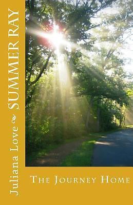 Summer Ray - the Journey Home by Juliana Love (2014, Trade Paperback ...