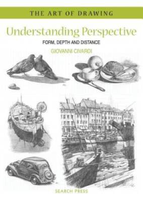 Understanding Perspective: Form, Depth and Distance (The Art of Drawing ...