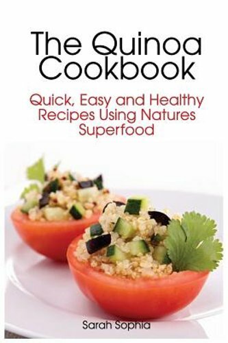 The Quinoa Cookbook: Quick, Easy and Healthy Recipes Using Natures ...