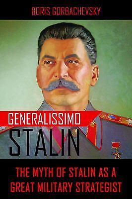 Generalissimo Stalin : The Myth of Stalin As a Great Military ...