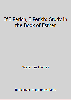 If I Perish, I Perish: Study in the Book of Esther by Walter Ian Thomas ...
