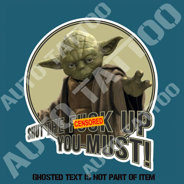 SHUT THE F@CK UP YOU MUST YODA DECAL STICKER FUNNY NOVELTY SCI FI DECAL ...