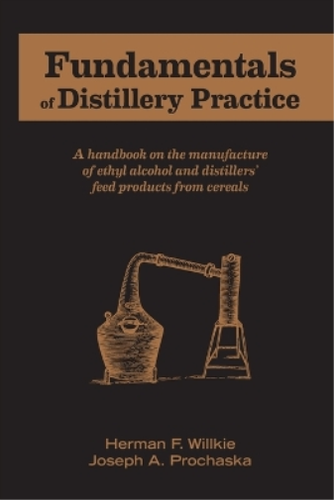 Herman F Willkie Joseph A Prochaska Fundamentals of Distillery Practice ...