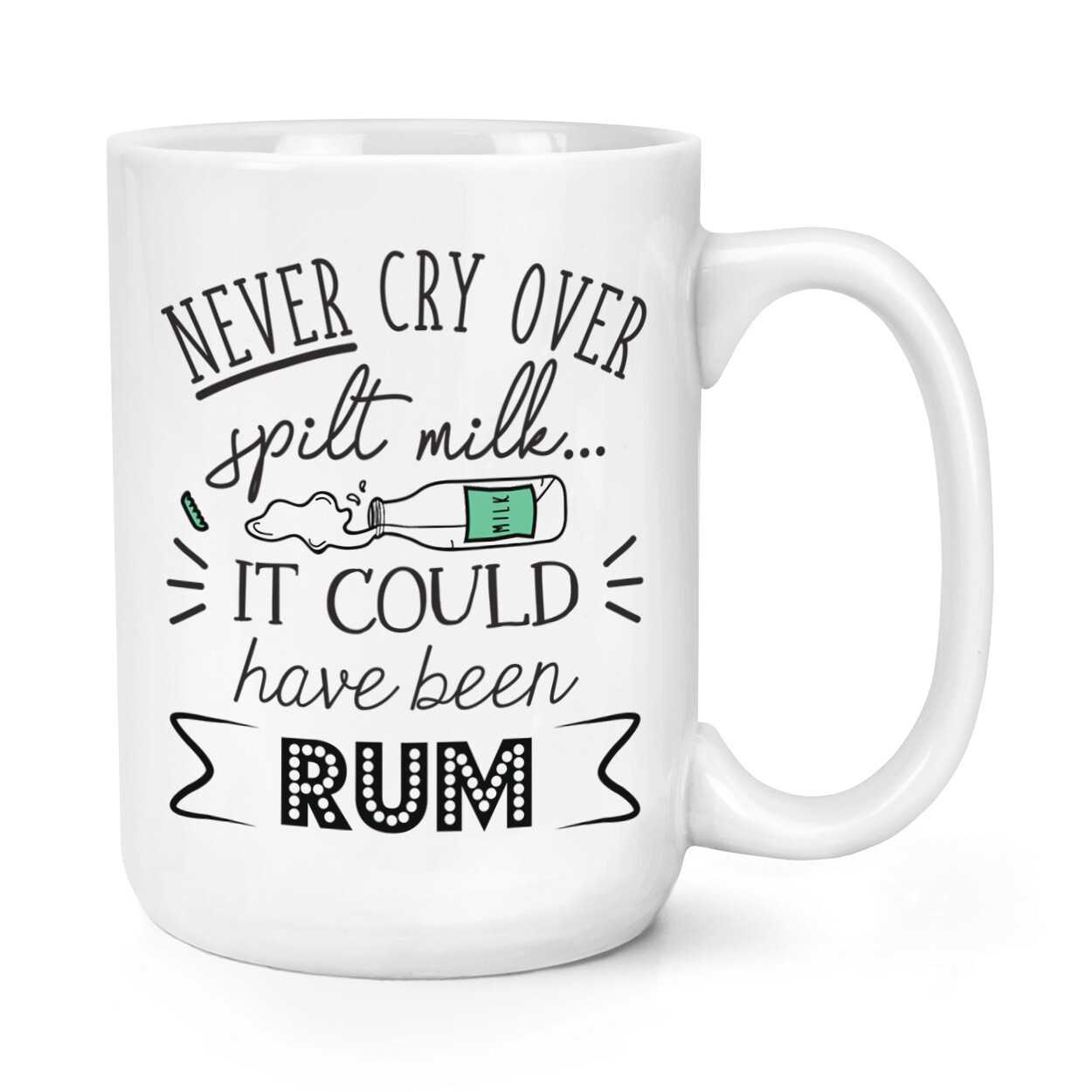 Never Cry Over Spilt Milk It Could Have Been Rum 15oz Large Mug Cup ...