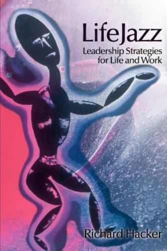 LifeJazz : Leadership Strategies for Life and Work by Richard W. Hacker ...