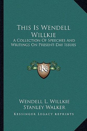 This Is Wendell Willkie : A Collection of Speeches and Writings on ...