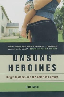 Unsung Heroines: Single Mothers and the American Dream by Ruth Sidel ...