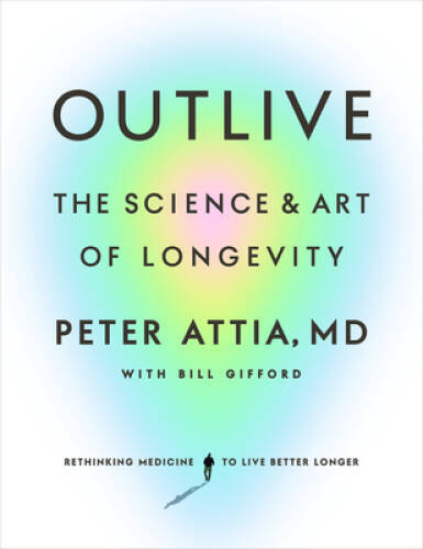 Outlive: The Science and Art of Longevity - Hardcover By Attia MD ...
