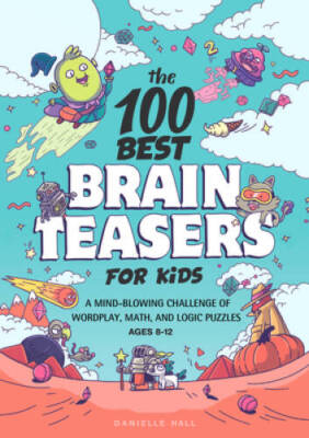 The 100 Best Brain Teasers for Kids: A Mind-Blowing Challenge of Wor ...