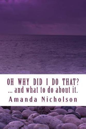 Oh Why Did I Do That? ... and What to Do about It. Revised Edition ...