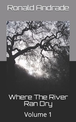 Where The River Ran Dry: Volume 1 Andrade, Ron P., Sr. Paperback | eBay