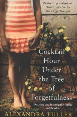 Cocktail Hour Under the Tree of Forgetfulness by Alexandra Fuller | eBay