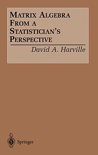 MATRIX ALGEBRA FROM A STATISTICIAN'S PERSPECTIVE By David A. Harville ...