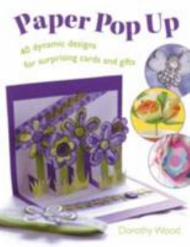 Paper Pop Up: 40 Dynamic Designs for Suprising Cards and Gifts by Wood ...