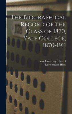 The Biographical Record Of The Class Of 1870, Yale College, 1870-1911 ...