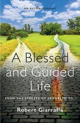 A Blessed and Guided Life: An Autobiography by Giarraffa, Robert ...