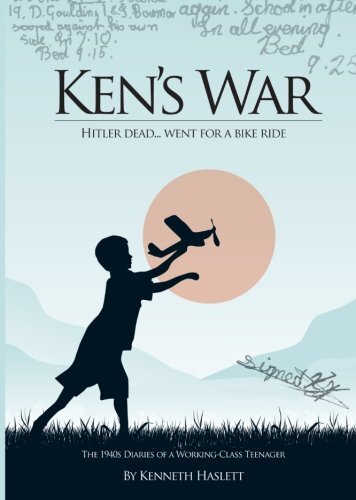 Ken's War: The 1940s Diary of a Working-Class Teenager by Haslett ...