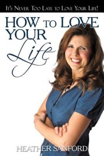 How to Love Your Life - Paperback By Sanford, Heather - GOOD ...