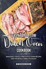 Easy to Follow Dutch Oven Cookbook: Amazingly Hassle-Free Dutch Oven ...