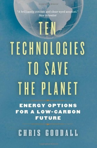 TEN TECHNOLOGIES TO SAVE THE PLANET: ENERGY OPTIONS FOR A By Chris ...